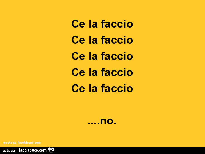 Ce la faccio ce la faccio ce la faccio ce la faccio ce la faccio… no ...