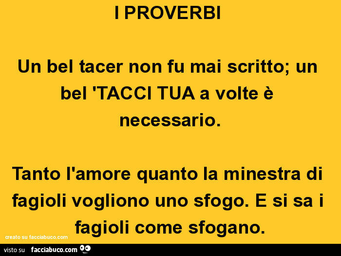 I proverbi un bel tacer non fu mai scritto; un bel 'tacci tua a volte è ...