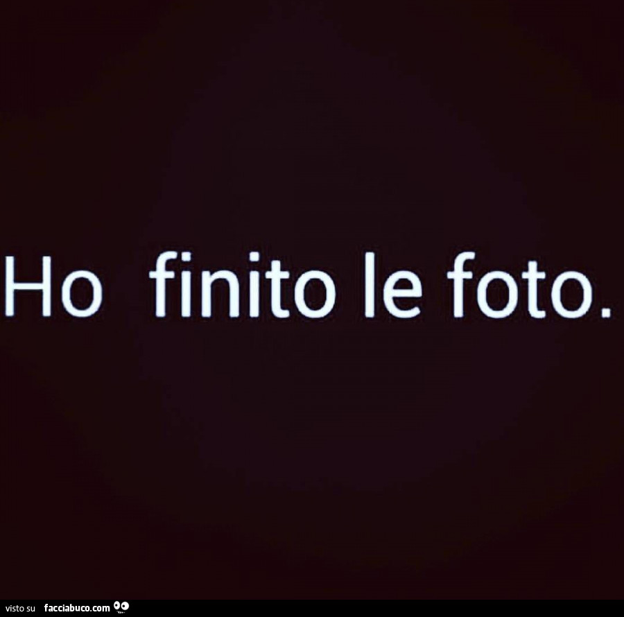 Ho finito le foto - Facciabuco.com