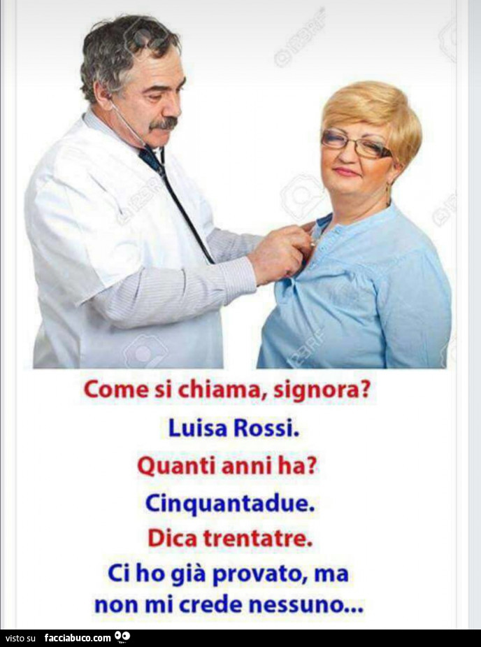 Come si chiama, signora? Luisa Rossi. Quanti anni ha? Cinquantadue ...