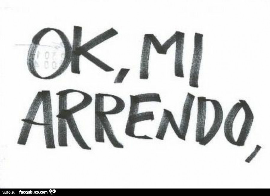 Ok, mi arrendo - Facciabuco.com
