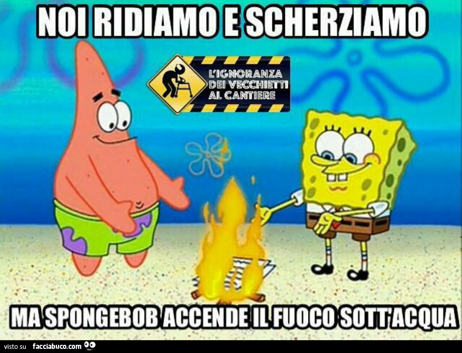 Noi ridiamo e scherziamo, ma Spongebob accende il fuoco sott'acqua ...