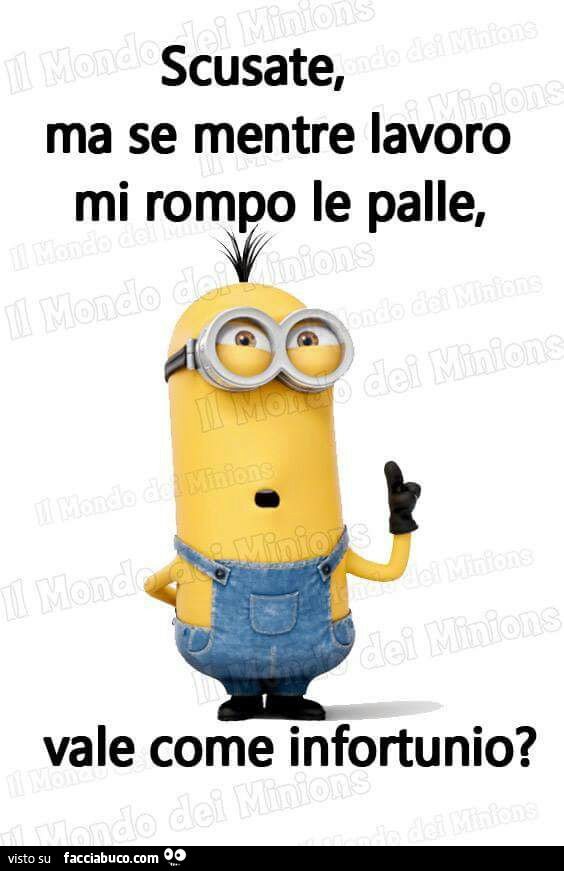 Scusate, ma se mentre lavoro mi rompo le palle, vale come infortunio ...