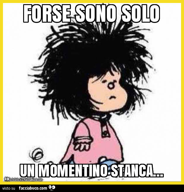 Forse sono solo un momentino stanca - Facciabuco.com