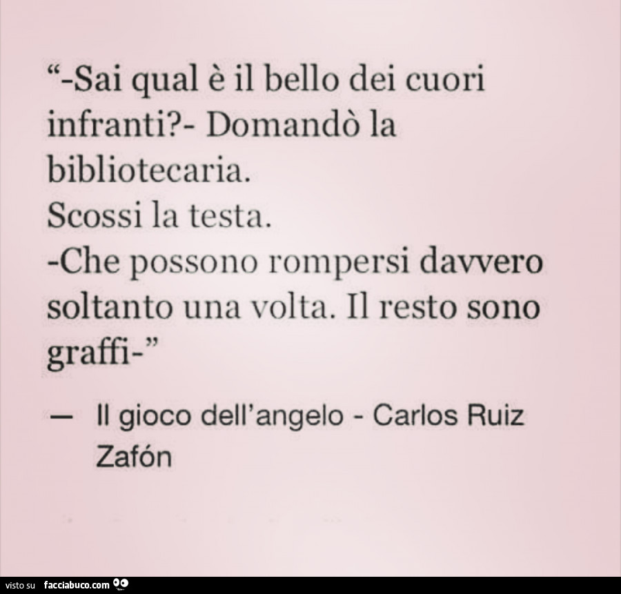 Sai qual è il bello dei cuori infranti? Domandò la bibliotecaria ...